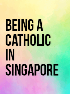 BEING A CATHOLIC IN SINGAPORE - Caritas Singapore